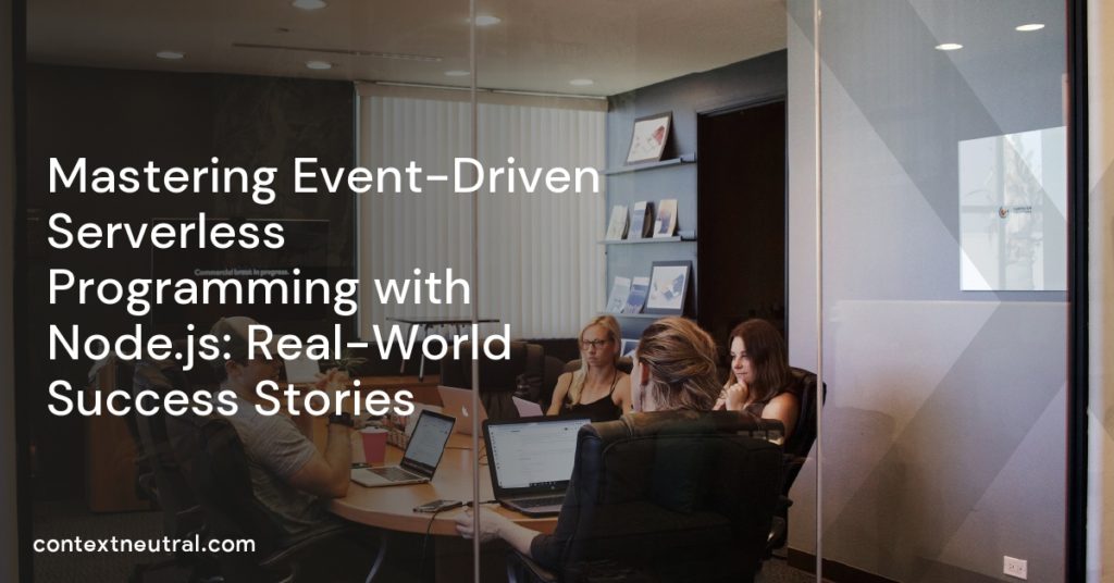 Mastering Event-Driven Serverless Programming with Node.js: Real-World Success Stories - Context ...