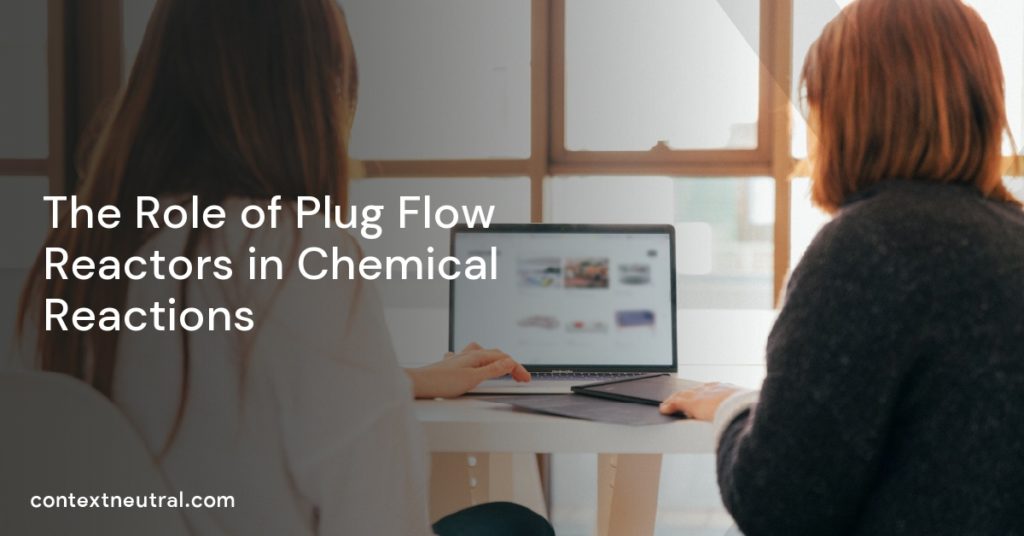 The Role of Plug Flow Reactors in Chemical Reactions - Context Neutral